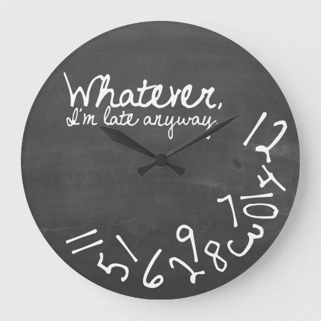 Whatever, I'm Late Anyway Large Clock | Zazzle