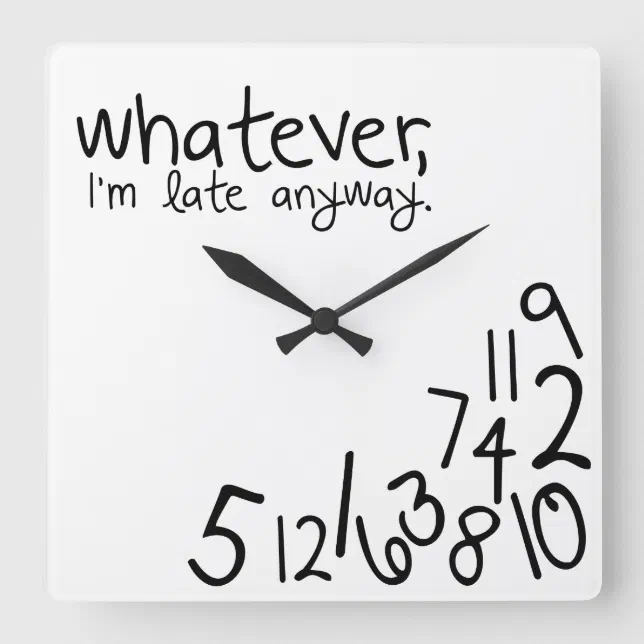 whatever, I'm late anyway Square Wall Clock | Zazzle