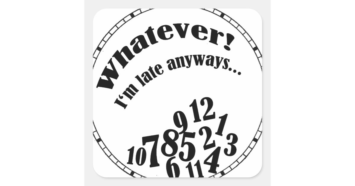Whatever! I'm late anyways... funny humor Square Sticker | Zazzle