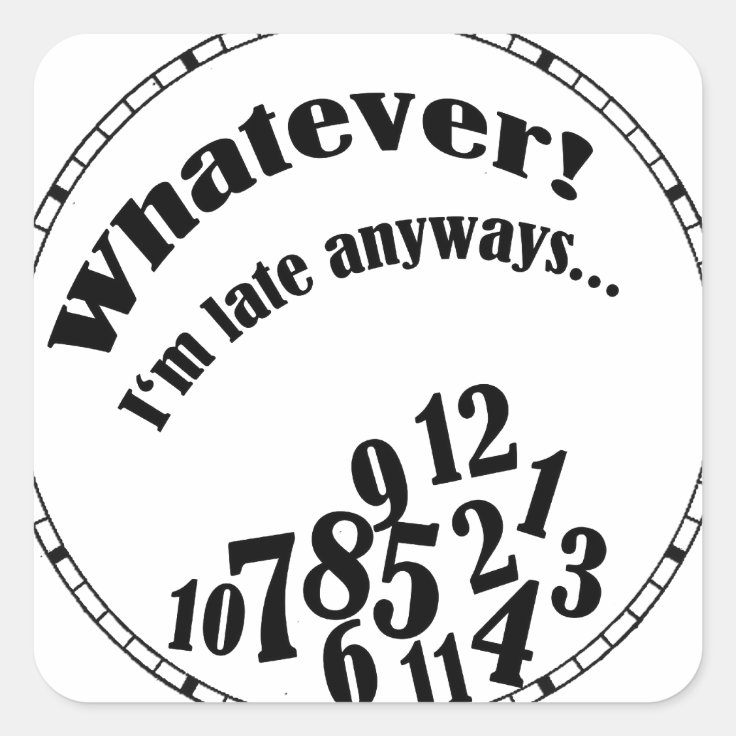 Whatever! I'm late anyways... funny humor Square Sticker | Zazzle