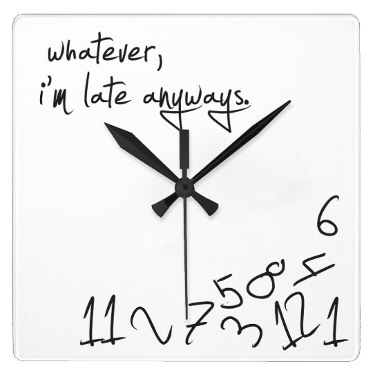 Whatever, I'm Late Anyways Square Wall Clock | Zazzle.com