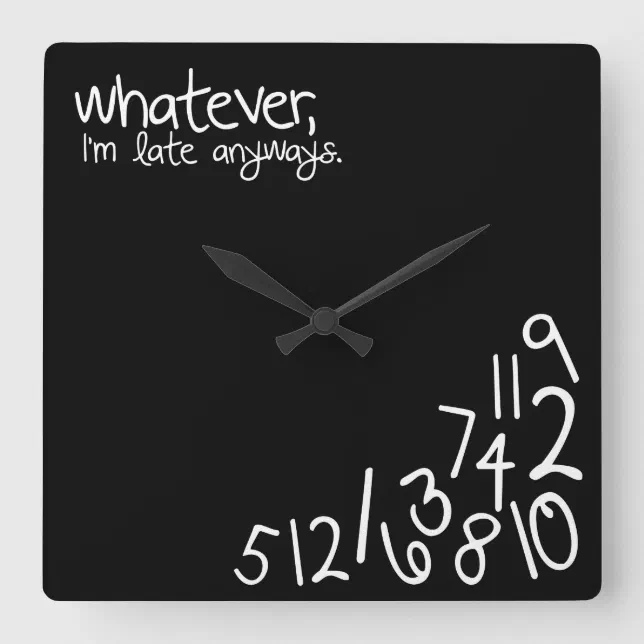 whatever, I'm late anyways Square Wall Clock | Zazzle