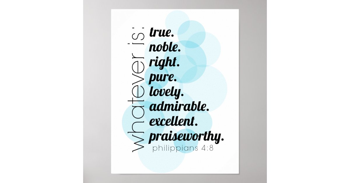 Whatever is true, noble, right, Philippians 4:8 Poster | Zazzle