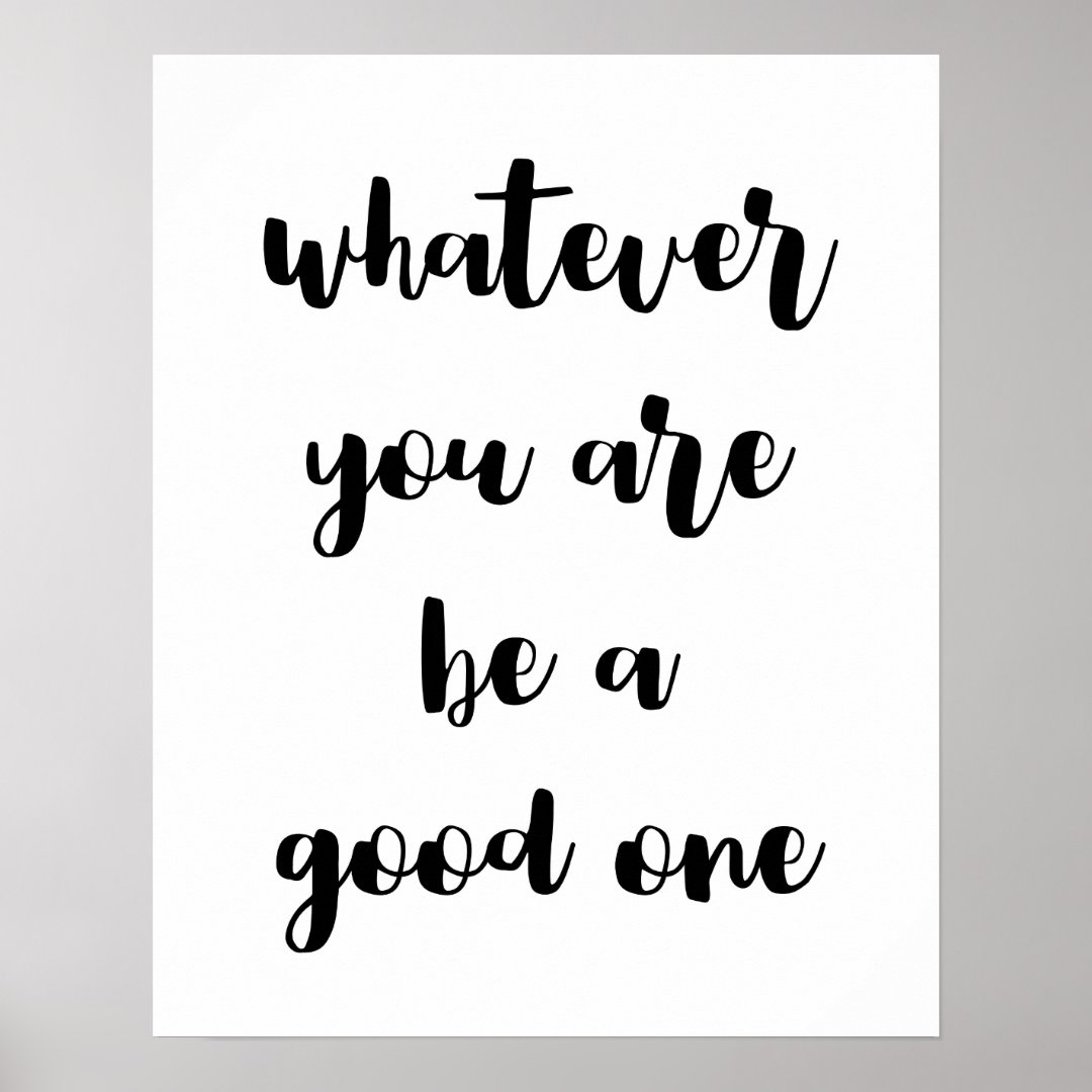 Whatever You Are Be A Good One Poster | Zazzle
