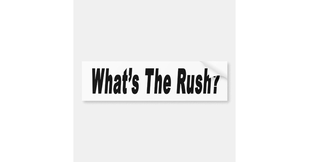 What's The Rush? bumper sticker | Zazzle