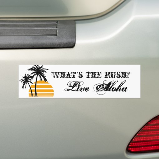 What's the rush? Live Aloha bumper sticker | Zazzle