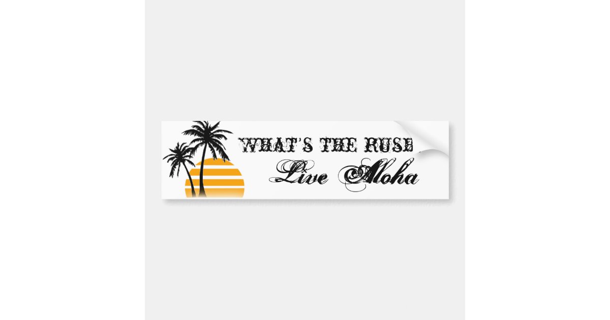 What's the rush? Live Aloha bumper sticker | Zazzle