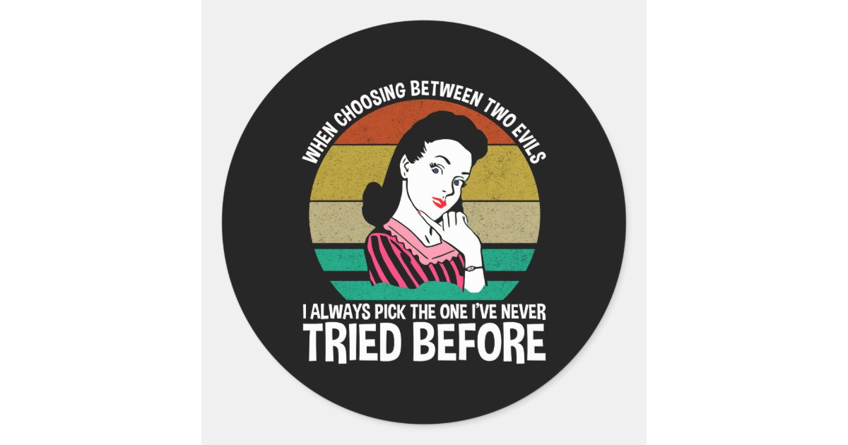 When Choosing Between Two Evils Classic Round Sticker | Zazzle