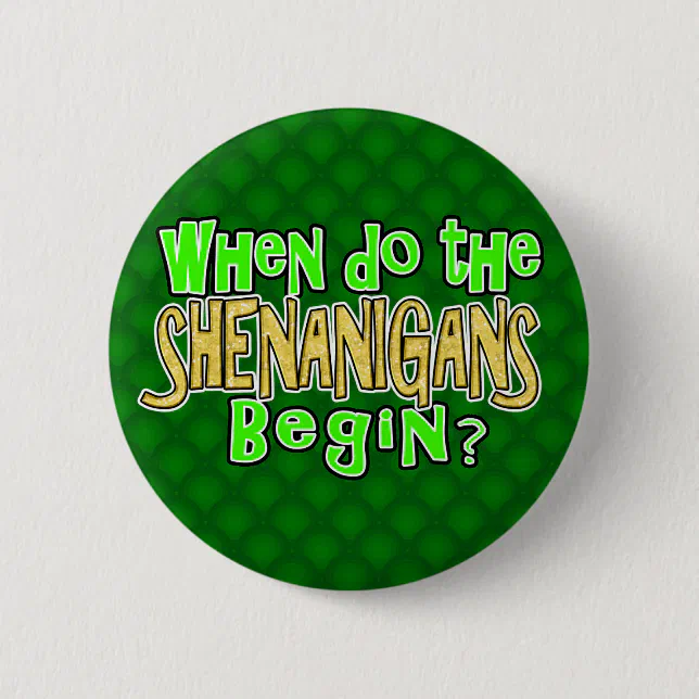 When do the Shenanigans Begin Button | Zazzle