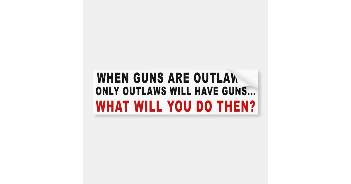 When Guns Are Outlawed Bumper Sticker | Zazzle