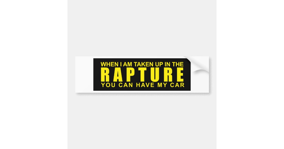When I Am Taken Up In The Rapture... Bumper Sticker | Zazzle