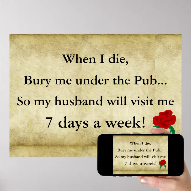 When I die bury me under the pub so my husband wil Poster | Zazzle