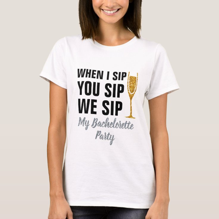When I Sip You Sip We Sip Bachelorette Party Shirt | Zazzle