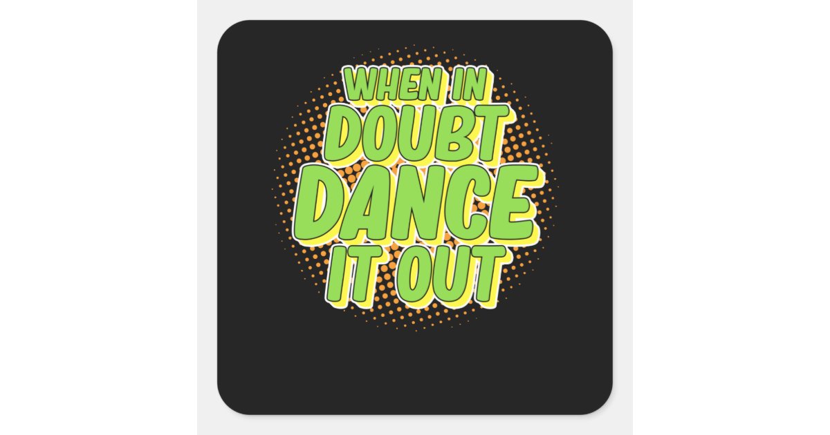 When In Doubt Dance It Out Dancers Dancing Day Square Sticker | Zazzle