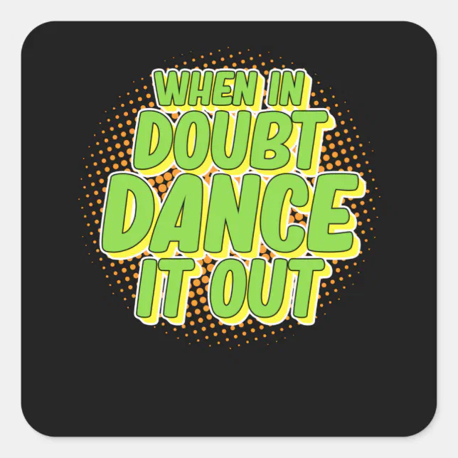 When In Doubt Dance It Out Dancers Dancing Day Square Sticker | Zazzle