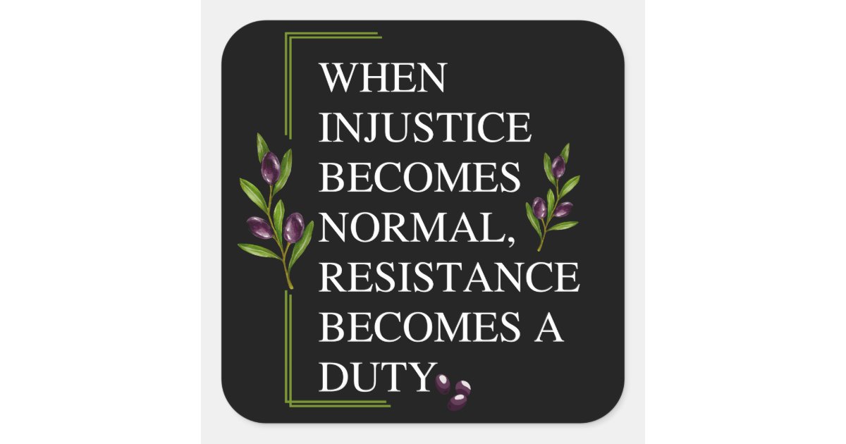 WHEN INJUSTICE BECOMES NORMAL, RESISTANCE BECOMES SQUARE STICKER | Zazzle