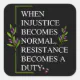 WHEN INJUSTICE BECOMES NORMAL, RESISTANCE BECOMES SQUARE STICKER | Zazzle