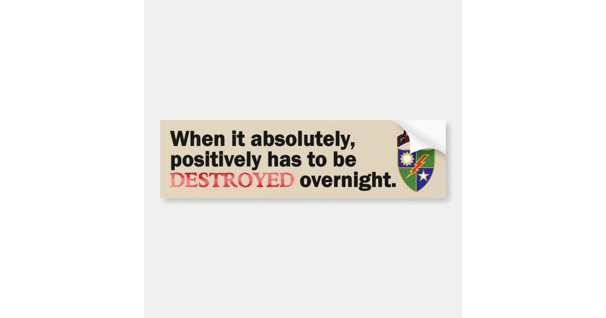 When it absolutely, positively has to be DESTROYED Bumper Sticker | Zazzle
