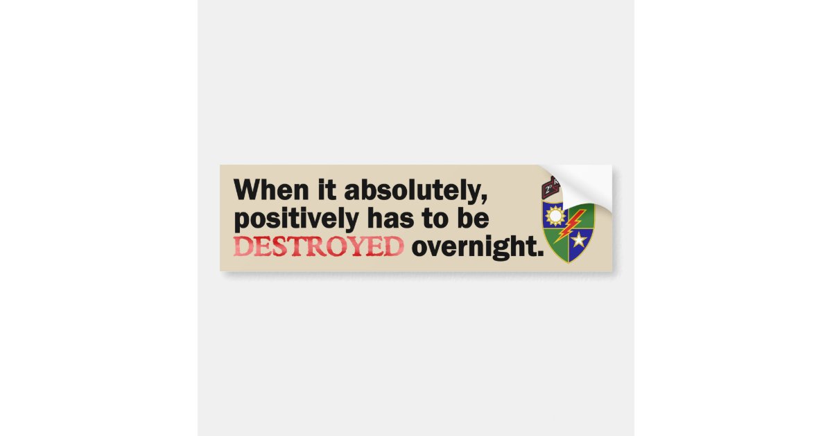 When it absolutely, positively has to be DESTROYED Bumper Sticker | Zazzle