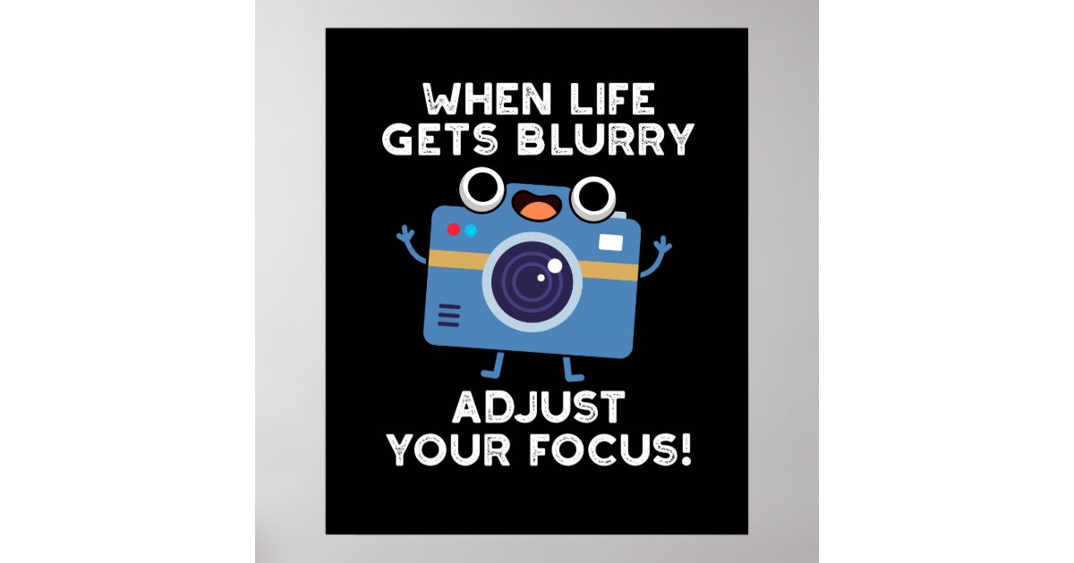 When Life Gets Blurry Adjust Your Focus Camera Pun Poster | Zazzle
