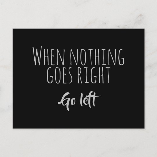 When Nothing Goes Right Go Left Quote Postcard | Zazzle.com