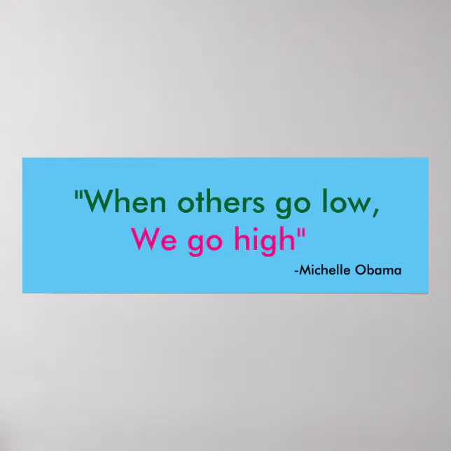 When others go low, we go high" Michelle Obama Poster | Zazzle