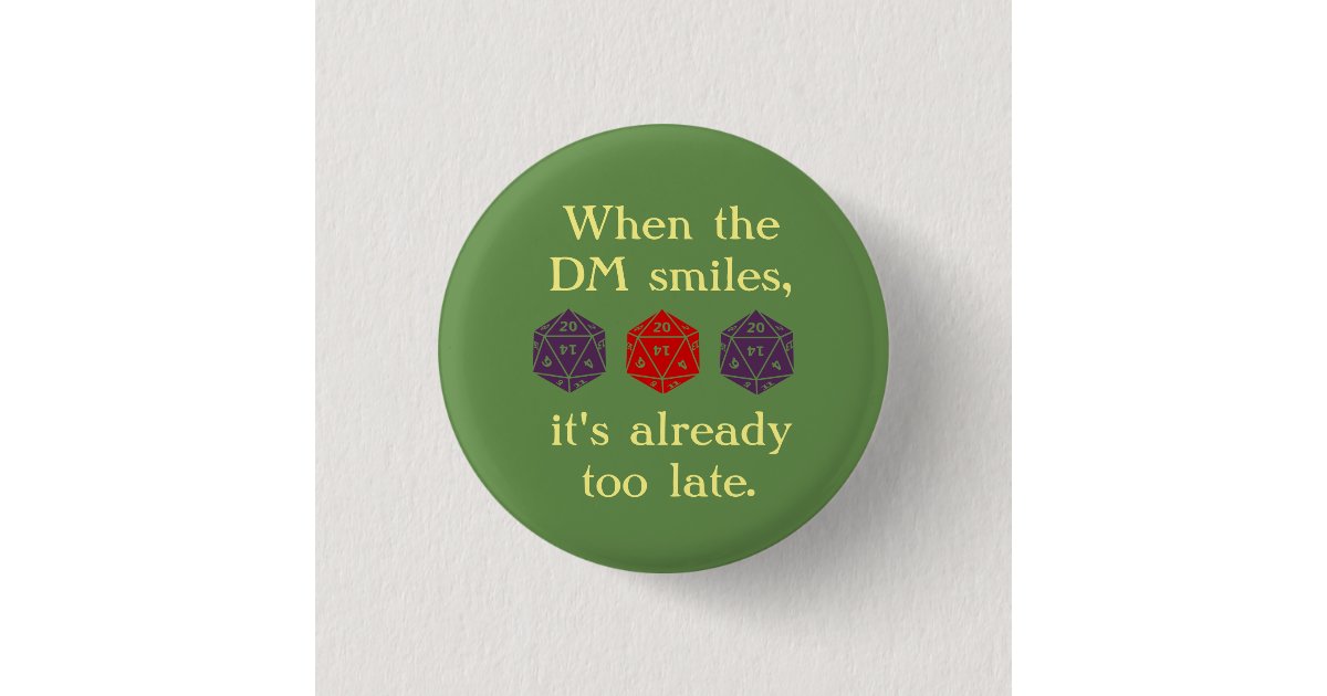 When the DM Smiles, it's Already Too Late Button | Zazzle