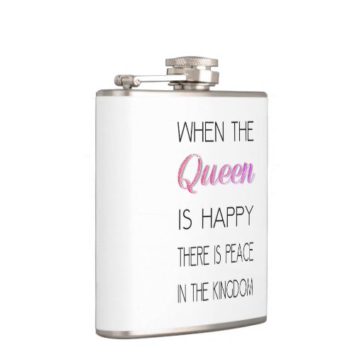 When The Queen Is Happy - Funny Quote Flask | Zazzle