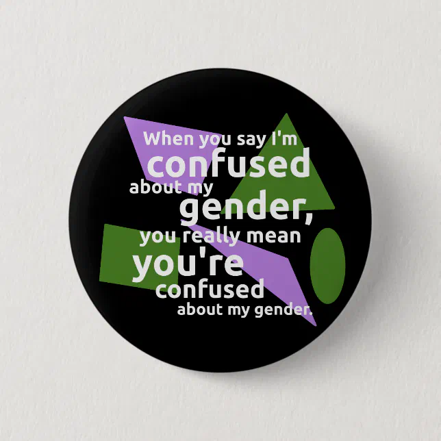 When you say I'm confused about my gender... Button | Zazzle