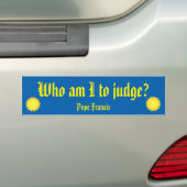 Who Am I To Judge? Pope Francis Bumper Sticker | Zazzle