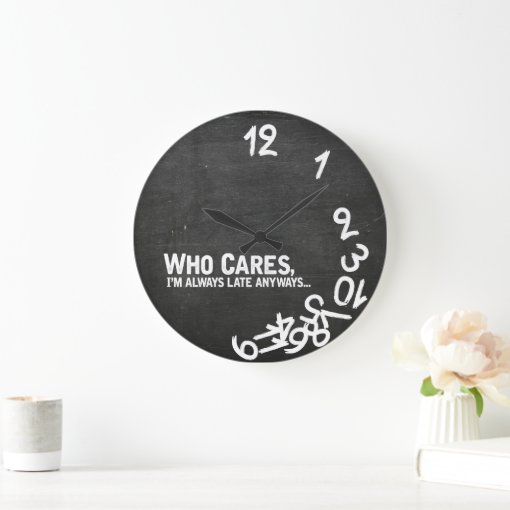 Who cares, I'm always late anyway... Large Clock | Zazzle