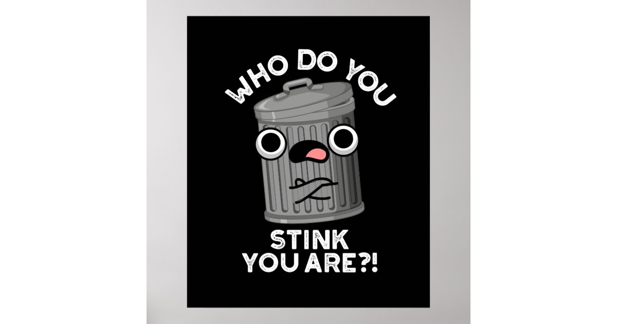 Who Do You Stink You Are Funny Trash Pun Dark BG Poster | Zazzle