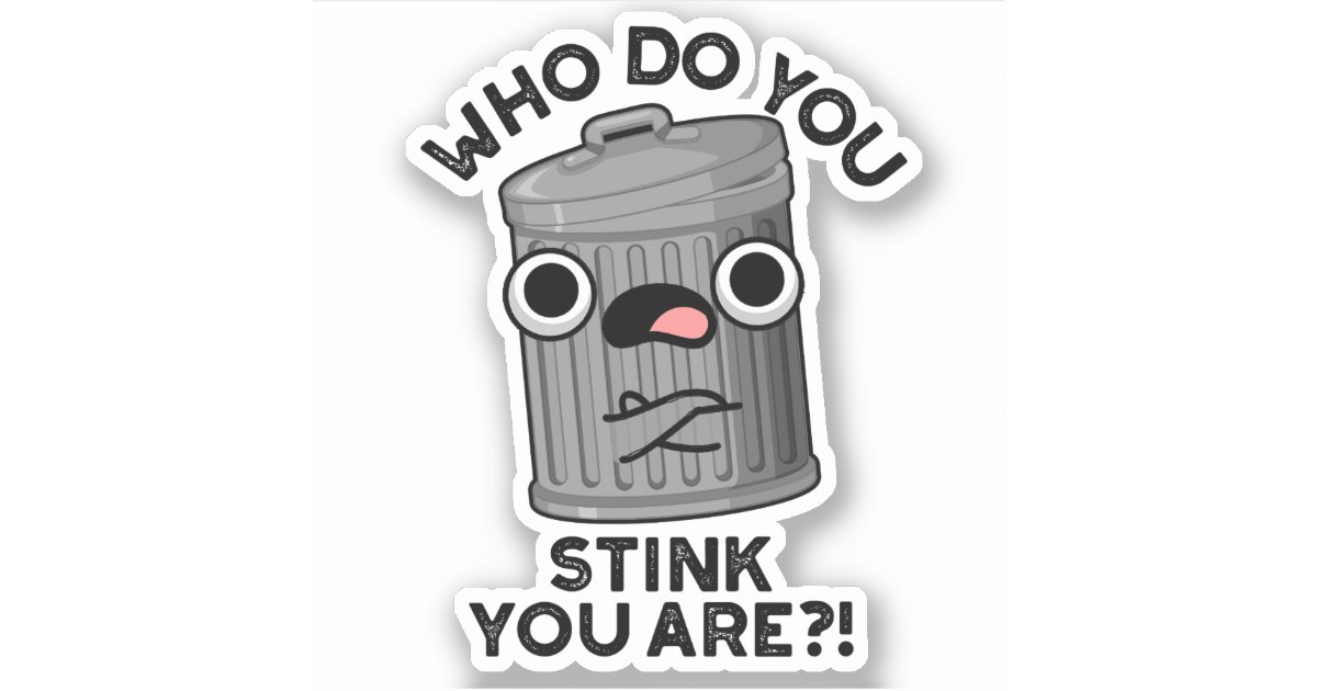 Who Do You Stink You Are Funny Trash Pun Sticker | Zazzle
