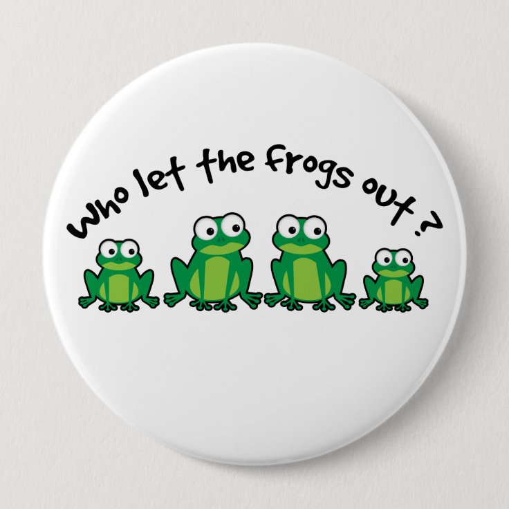 Who Let The Frogs Out? Pinback Button | Zazzle