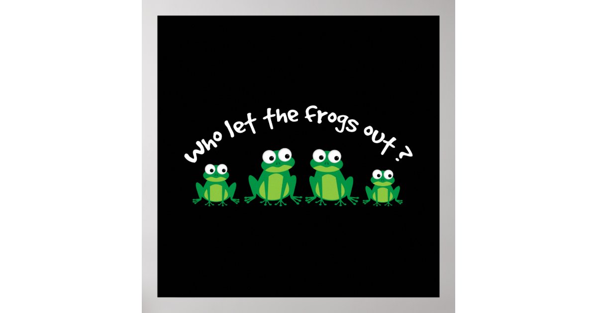 Who Let The Frogs Out? Poster | Zazzle