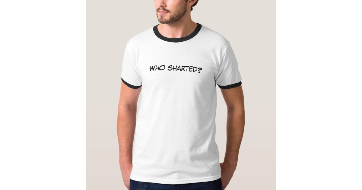 Who Sharted T-Shirt | Zazzle