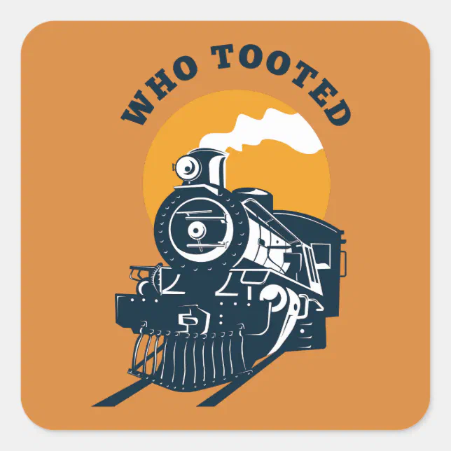 Who Tooted Train Engineer & Railroad Locomotive Square Sticker | Zazzle