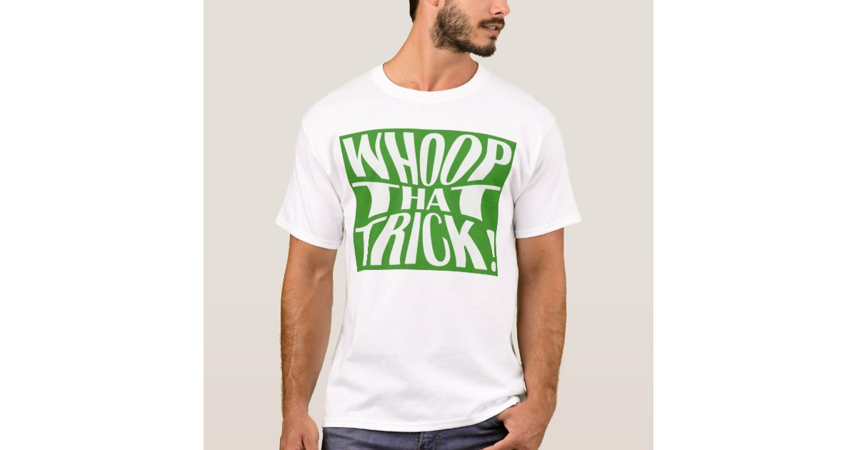 Whoop That Trick! -- T-Shirt | Zazzle