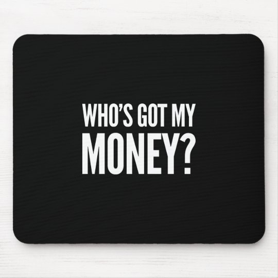 Who's Got My Money? Black Mouse Pad | Zazzle.com