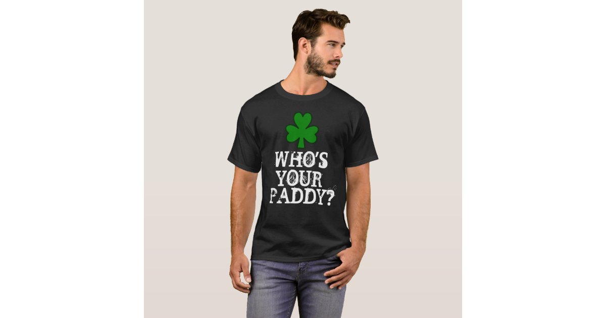 who's your paddy? T-Shirt | Zazzle