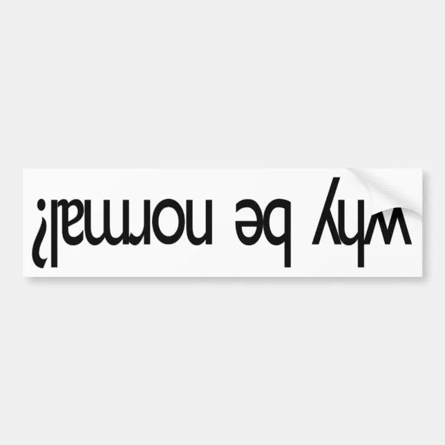Why be normal? ¿lɐɯɹou ǝq ʎɥʍ bumper sticker | Zazzle