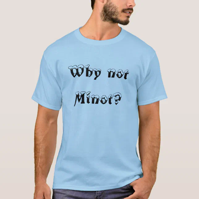 Why not Minot? T-Shirt | Zazzle