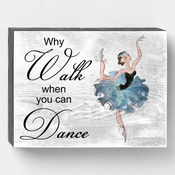 Why Walk When You Can Dance Wooden Sign | Zazzle.com