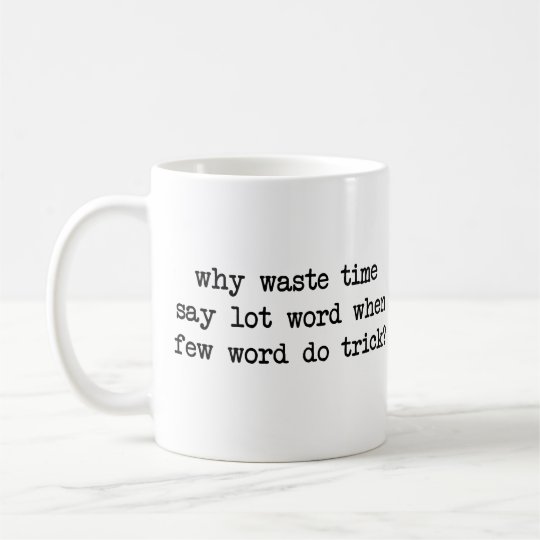 Why Waste Time Say Lot Word When Few Word Do Trick Coffee Mug | Zazzle.com