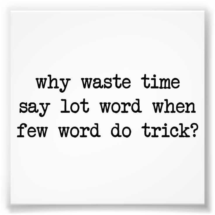 Why Waste Time Say Lot Word When Few Word Do Trick Photo Print | Zazzle