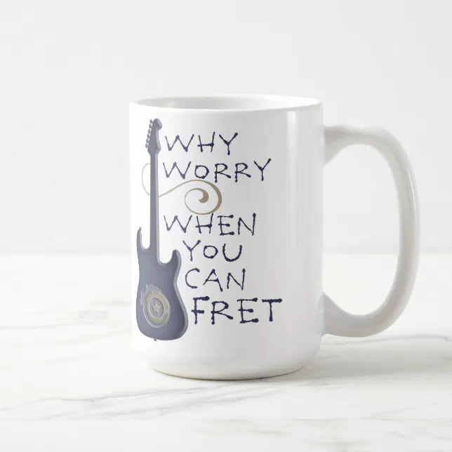 Why Worry When You Can Fret mug | Zazzle