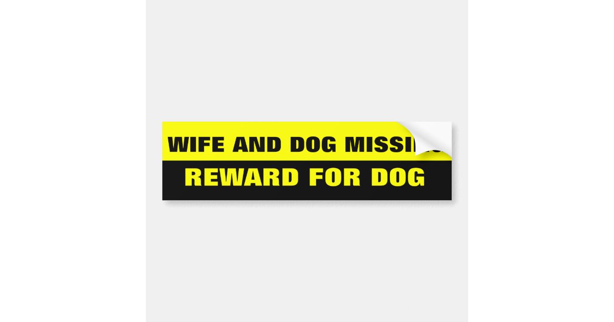 WIFE AND DOG MISSING BUMPER STICKER | Zazzle