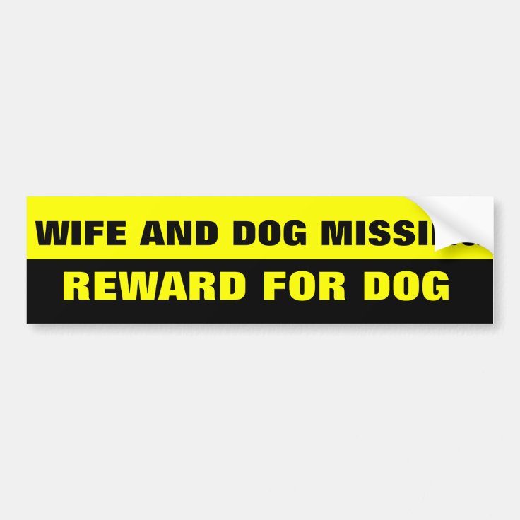 WIFE AND DOG MISSING BUMPER STICKER | Zazzle