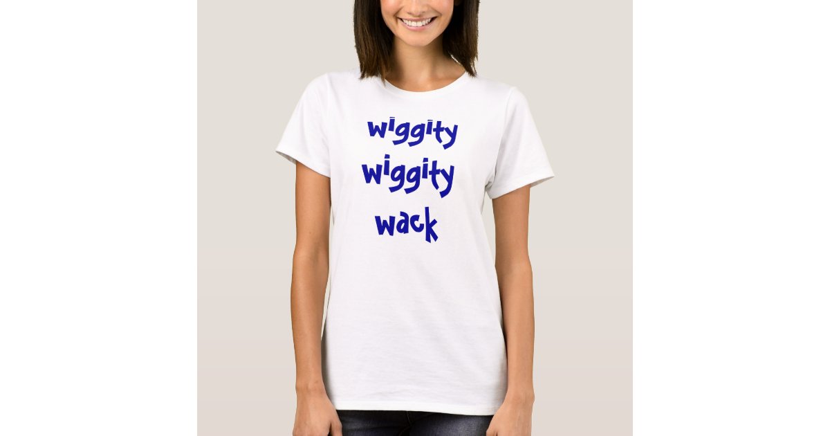 wiggity wiggity wack T-Shirt | Zazzle