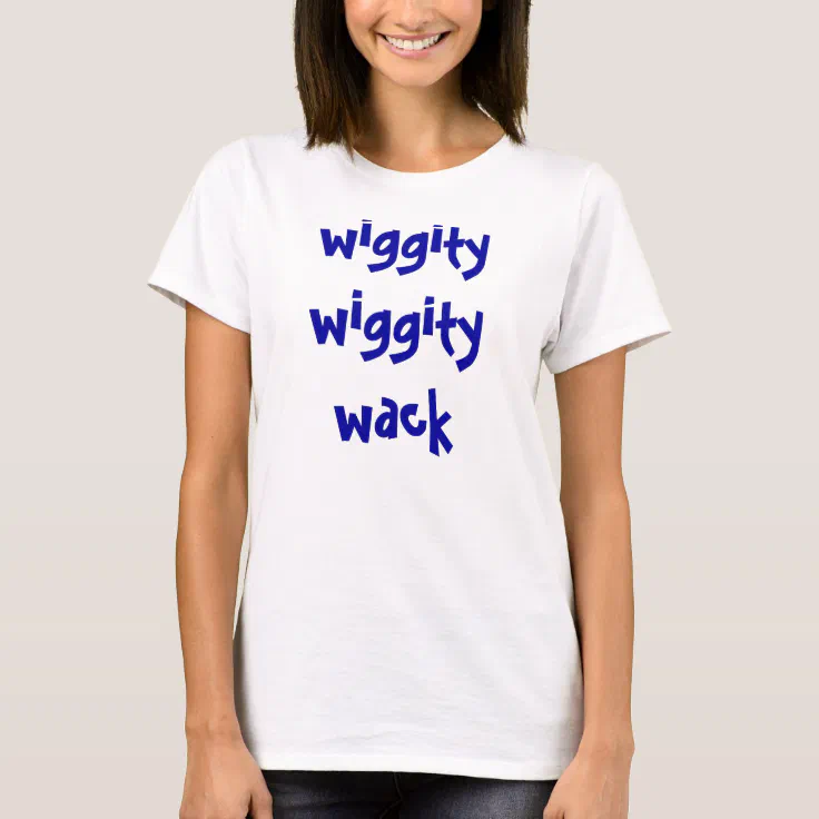 wiggity wiggity wack T-Shirt | Zazzle